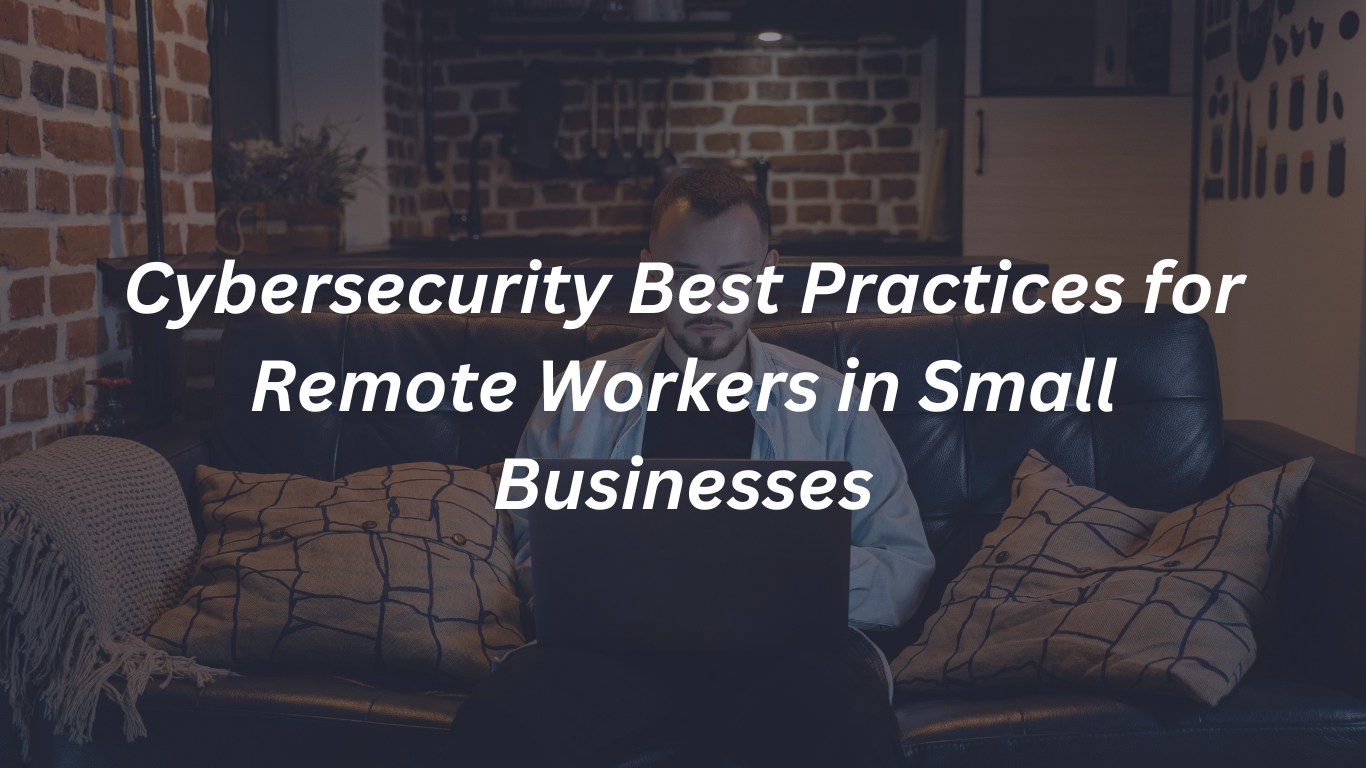 Cybersecurity Best Practices for Remote Workers in Small Businesses - Sora Technologies