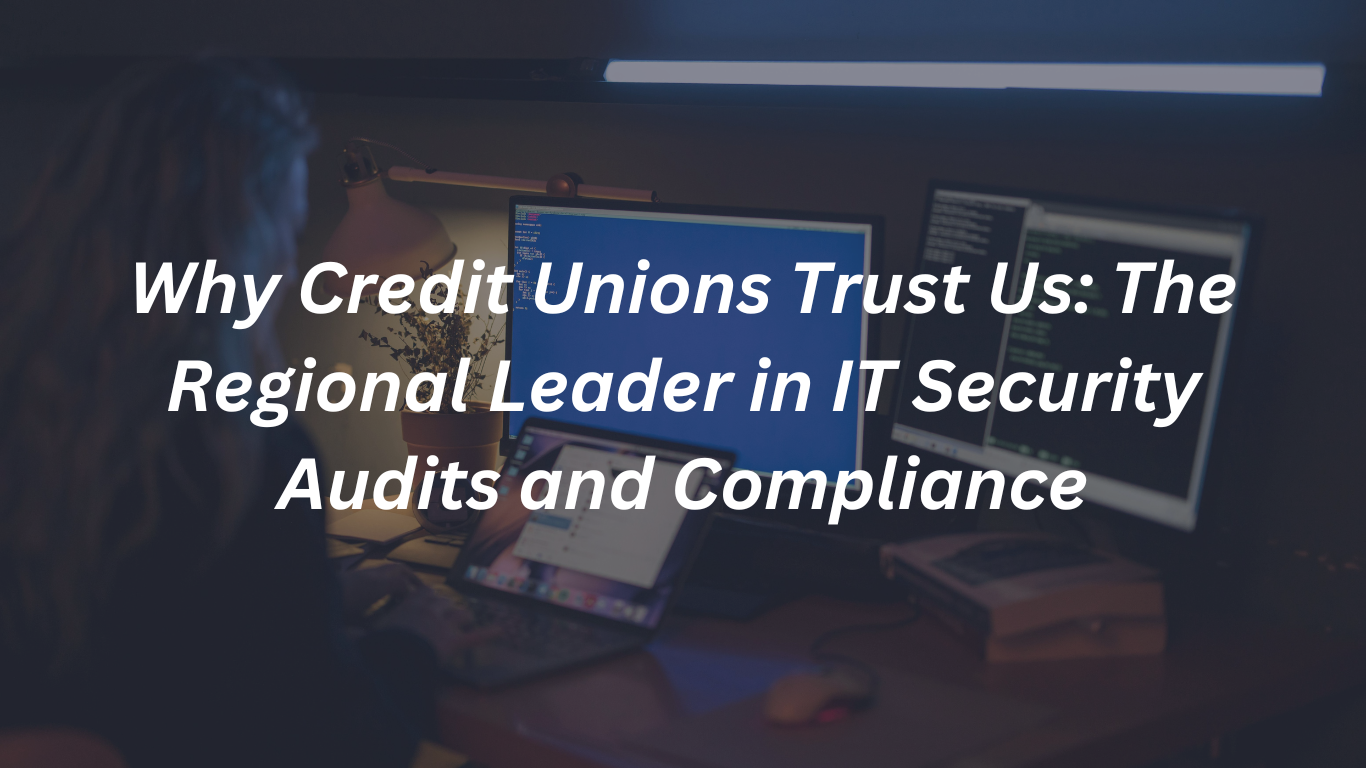 Why Credit Unions Trust Us: The Regional Leader in IT Security Audits ...
