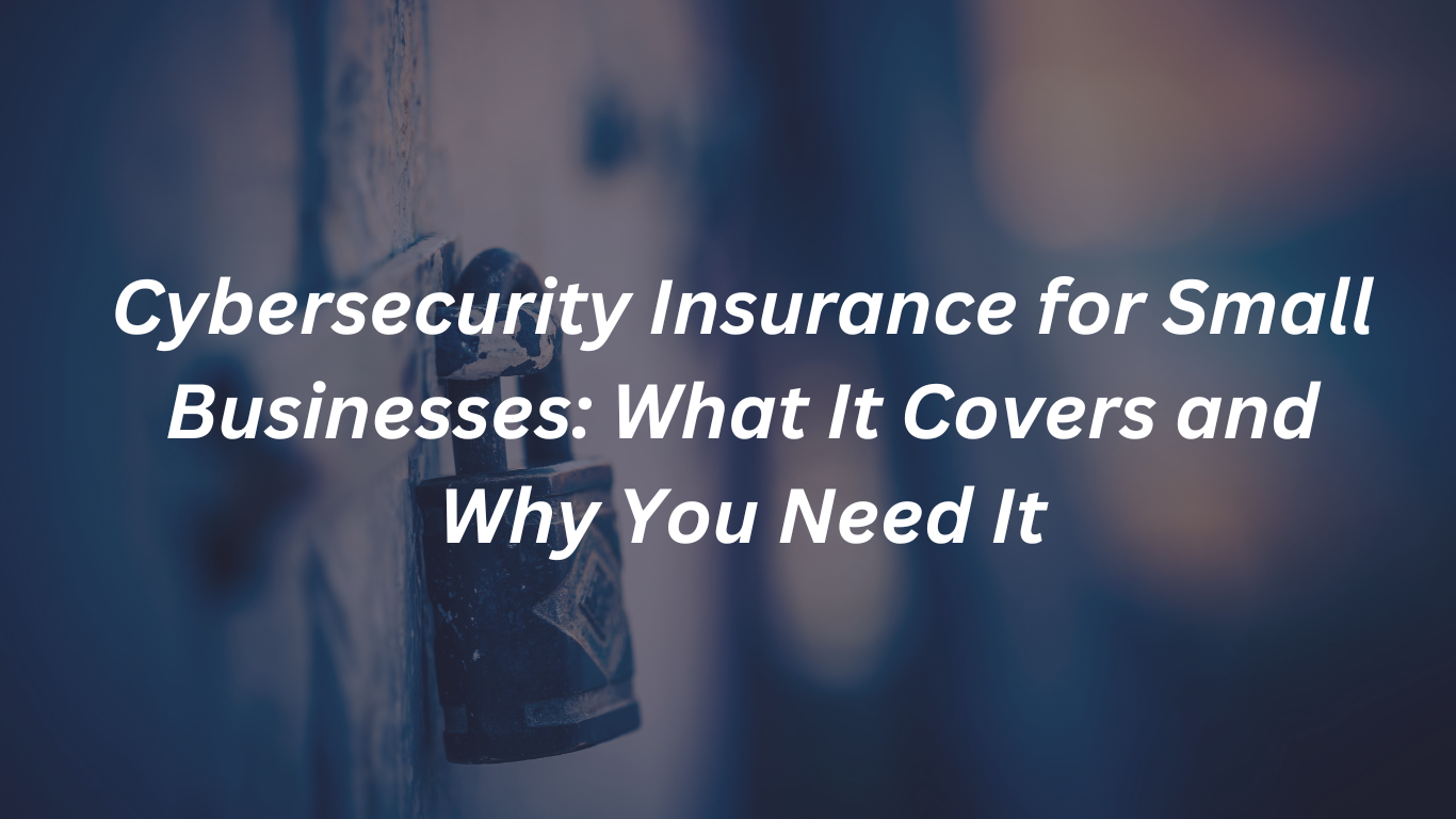 Cybersecurity Insurance for Small Businesses: What It Covers and Why ...