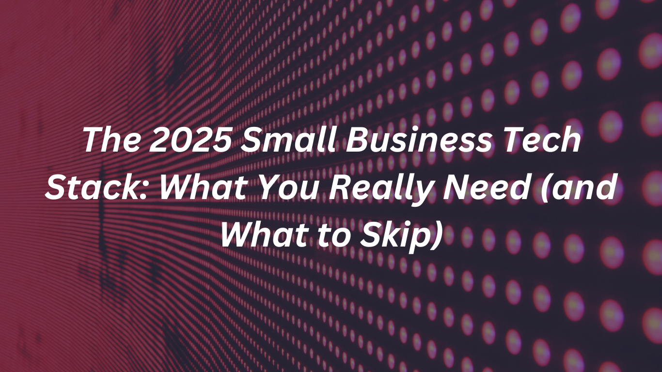 The 2025 Small Business Tech Stack: What You Really Need & What to Skip ...
